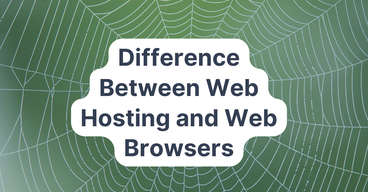 Understanding the Difference between Web Hosting and Web Browsers